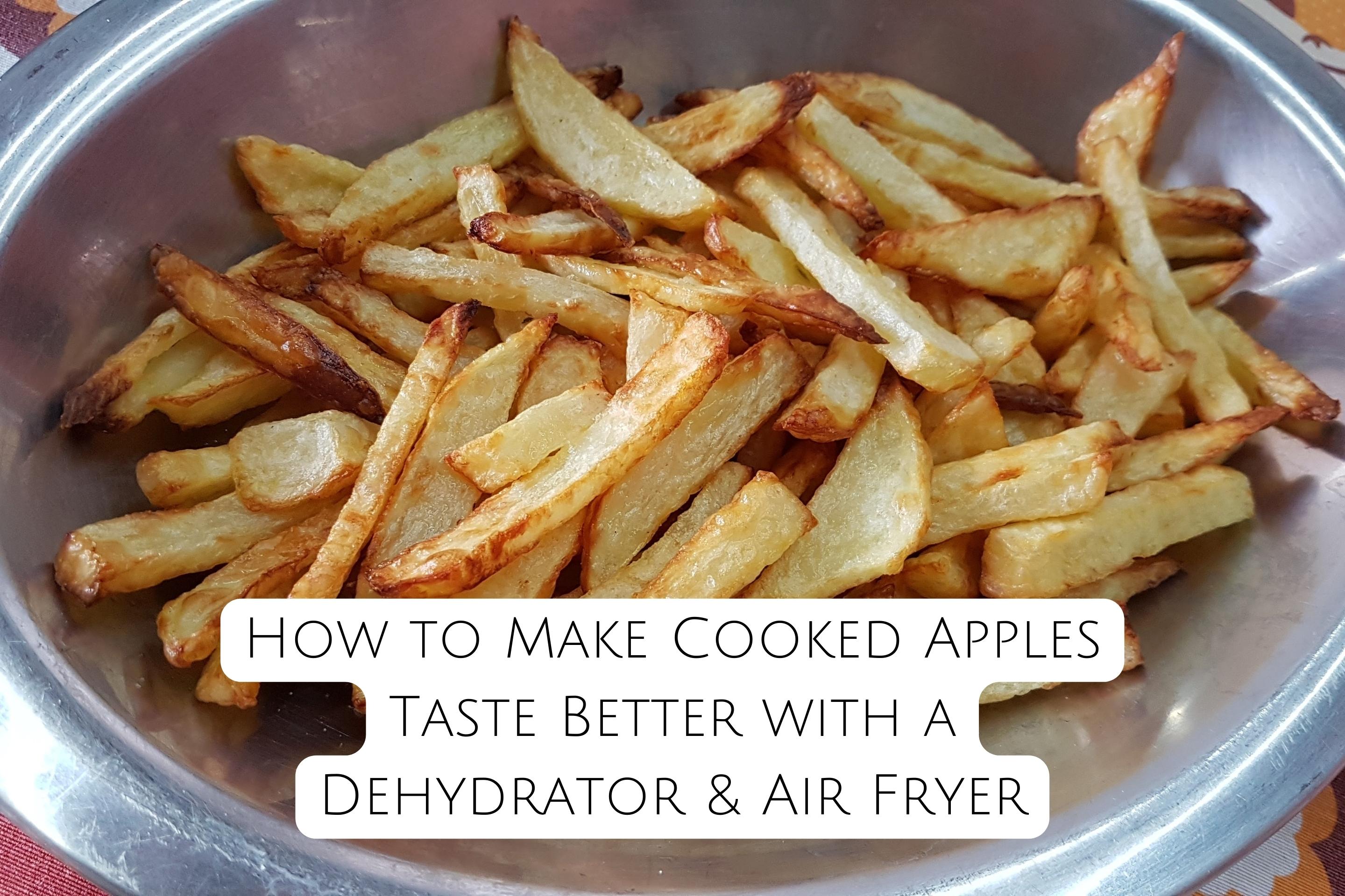 How to Make Cooked Apples Taste Better with a Dehydrator & Air Fryer ...