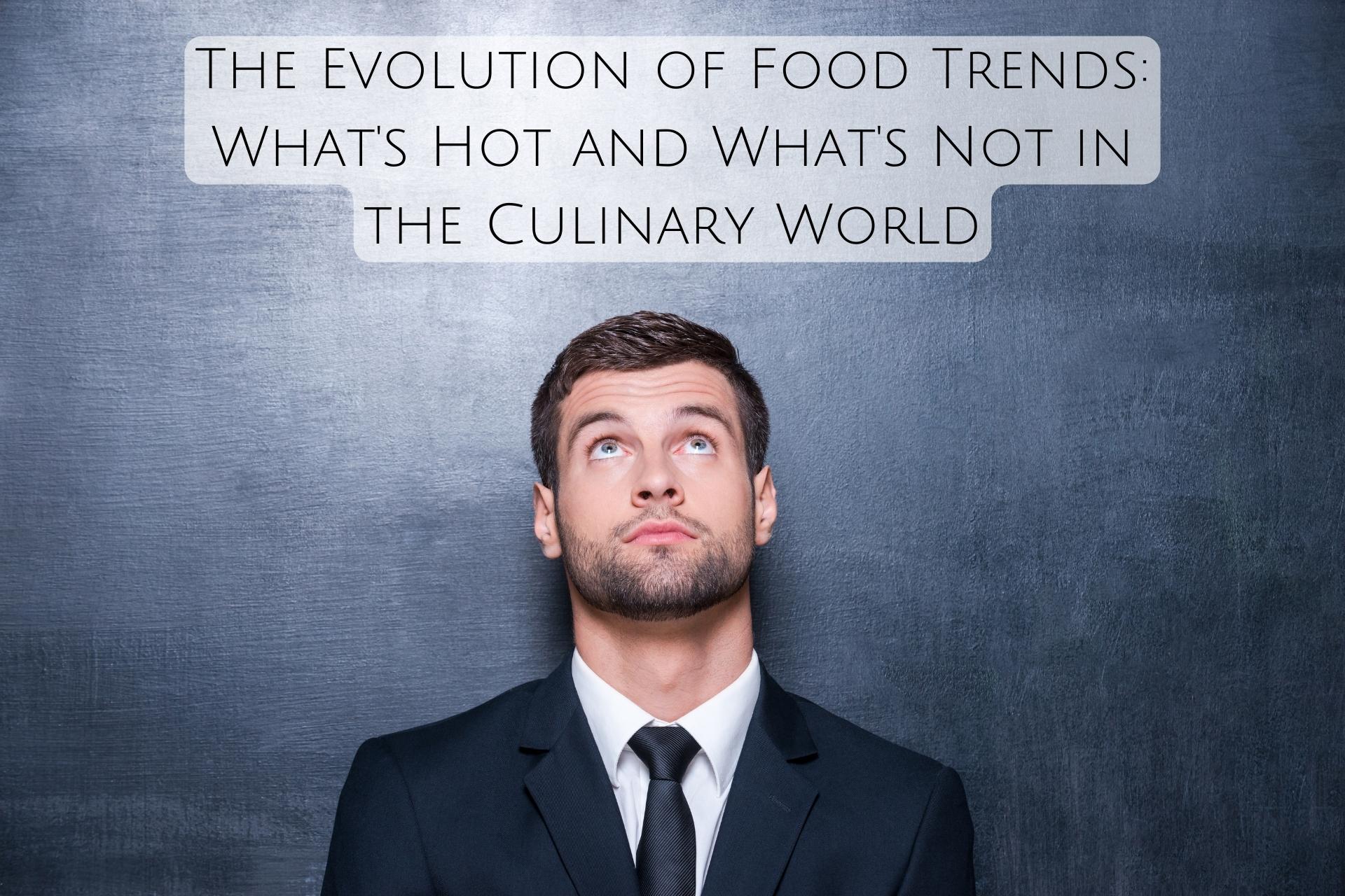 The Evolution of Food Trends: What's Hot and What's Not in the Culinar ...