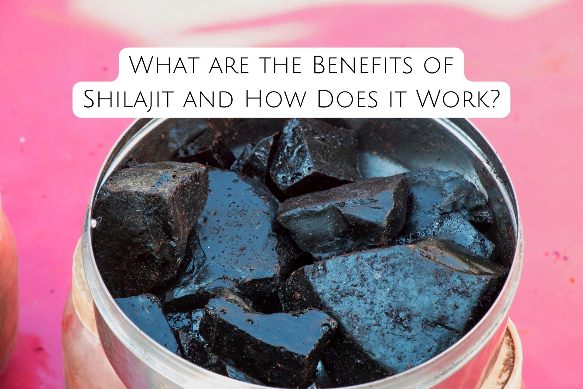 What are the Benefits of Shilajit and How Does it Work? – Aahari.com