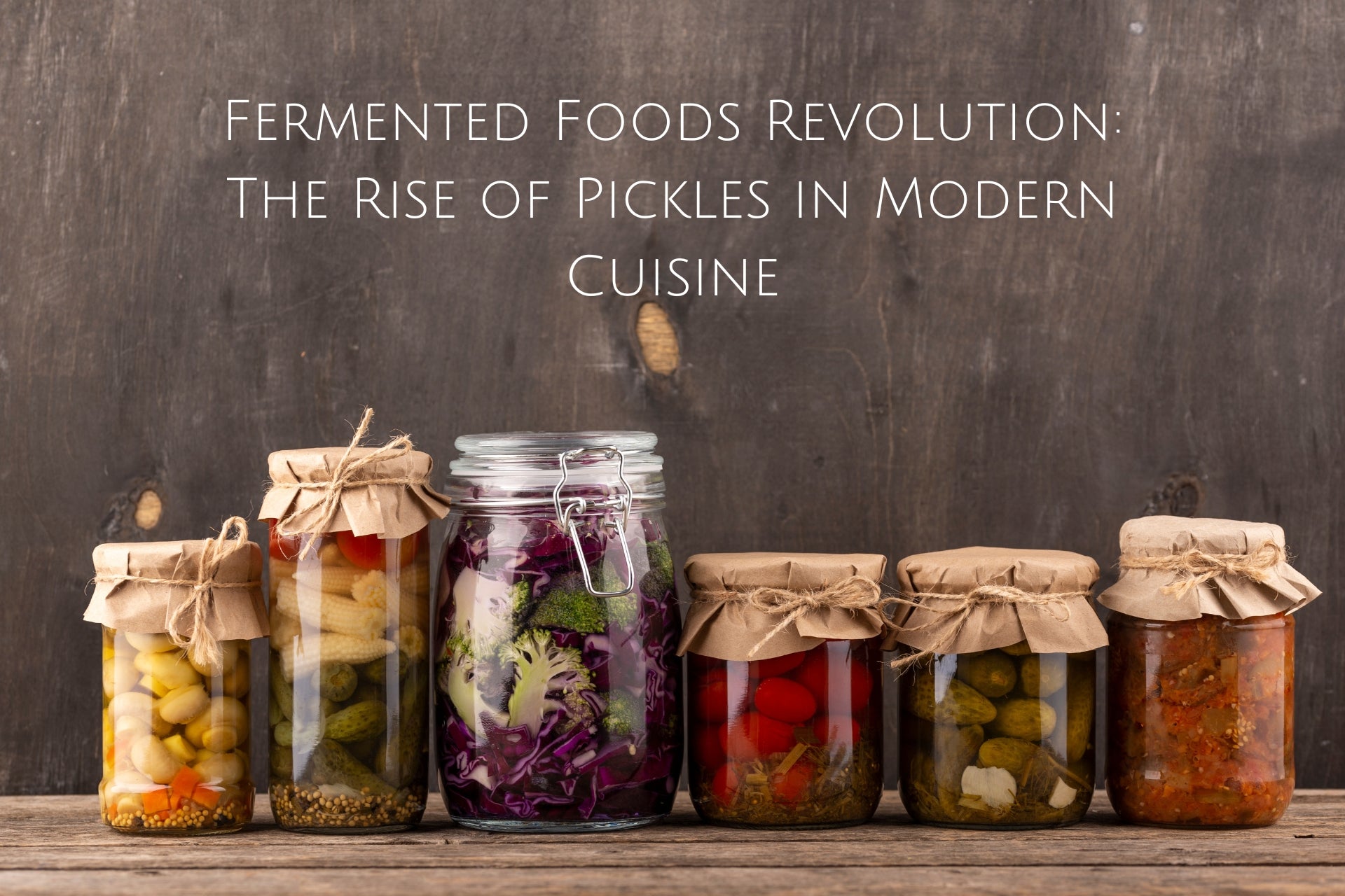 Fermented Foods Revolution: The Rise of Pickles in Modern Cuisine ...