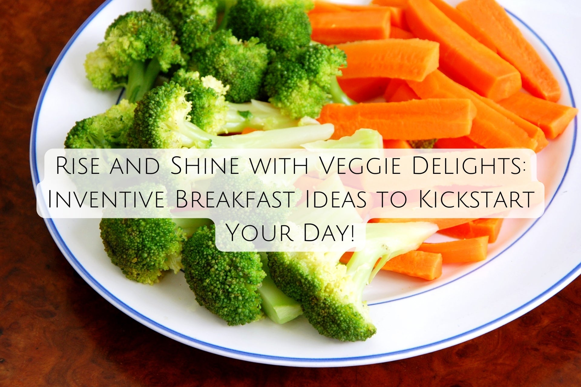 Rise and Shine with Veggie Delights: Inventive Breakfast Ideas to Kick ...